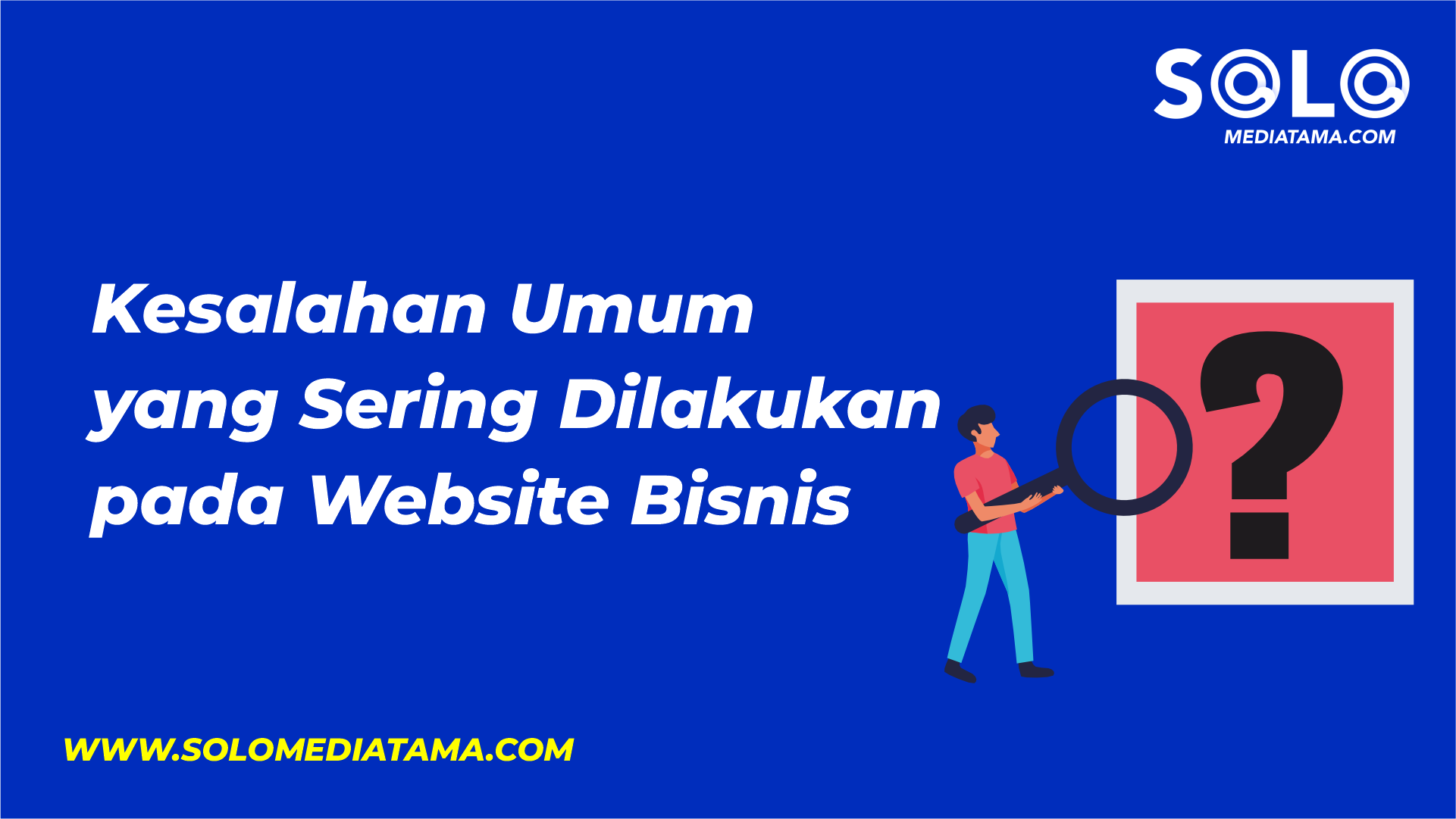 Kesalahan Umum Yang Sering Dilakukan Pada Website Bisnis - Solo Mediatama